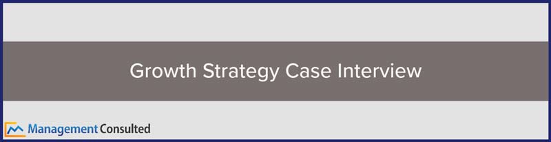 Growth Strategy Case Interview | Management Consulted