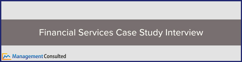 Financial Services Case Study Interview | Management Consulted