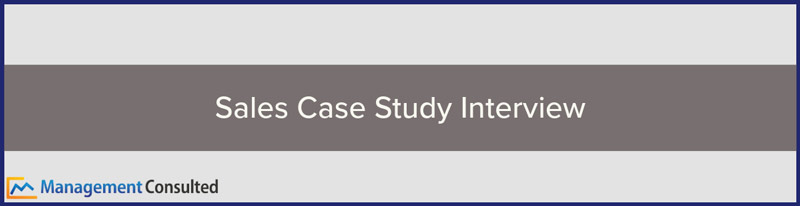Sales Case Study Interview | Management Consulted